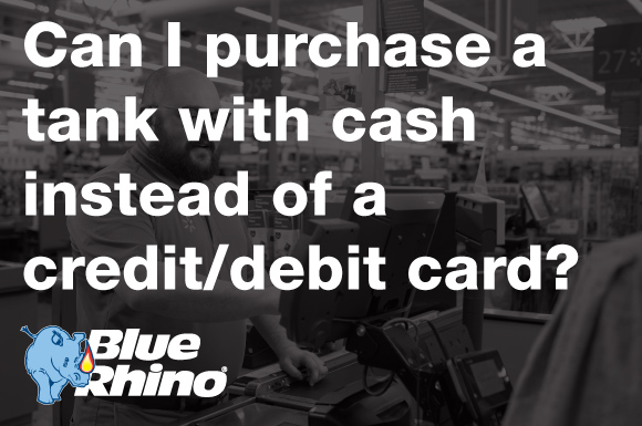 Can I purchase a tank with cash instead of a credit/debit card? | Blue ...